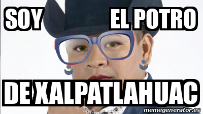 Meme Personalizado - soy el potro de xalpatlahuac - 31840078