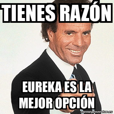 Meme Julio Iglesias - tienes razón eureka es la mejor opción - 31840123