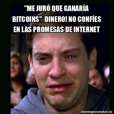 Meme crying peter parker - "ME JURÓ QUE GANARÍA BITCOINS" DINERO! NO ...