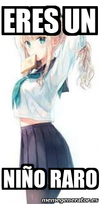 Meme Personalizado - eres un niño raro - 31841093