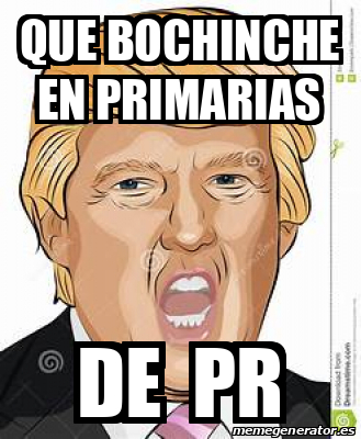 Meme Personalizado - Que bochinche en primarias de pr - 31841149