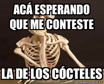 Meme Personalizado - Acá esperando que me conteste La de los cócteles ...