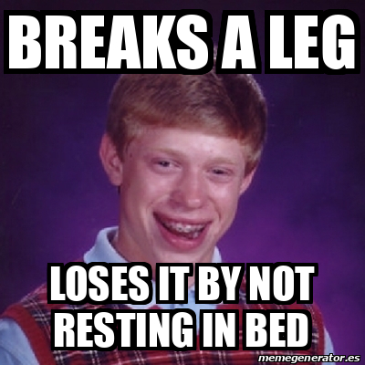 Meme Bad Luck Brian - breaks a leg loses it by not resting in bed ...