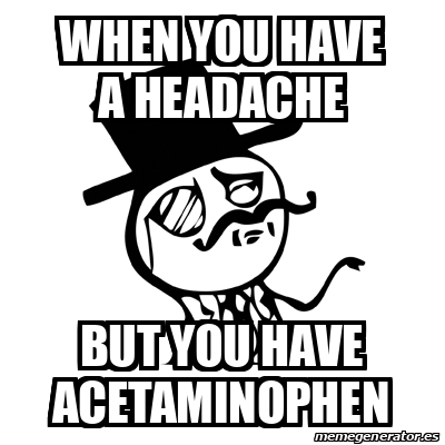 Meme Feel Like A Sir - when you have a headache but you have ...