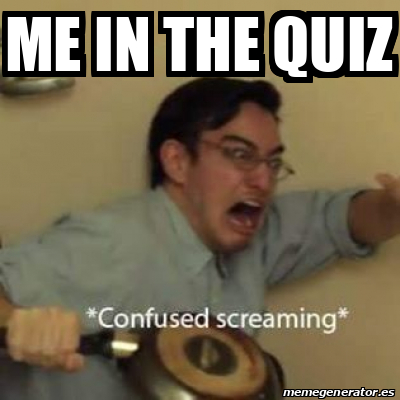 Meme Personalizado - Me in the quiz - 31842393