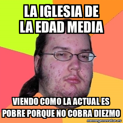 Meme Friki - la IGLESIA DE LA EDAD MEDIA VIENDO COMO LA ACTUAL ES POBRE ...
