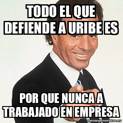 Meme Julio Iglesias - Todo el que defiende a Uribe es Por que nunca a ...