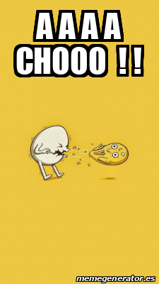 Meme Personalizado - A a a a Chooo ! ! - 31842796
