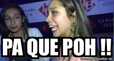 Meme Personalizado - Pa que poh !! - 31842928