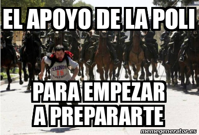 Meme Personalizado - El apoyo de la poli Para empezar a prepararte ...