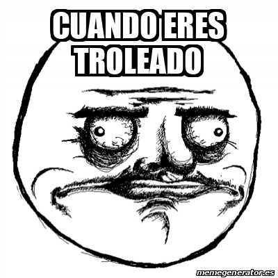 Meme Me Gusta - cuando eres troleado - 31843028