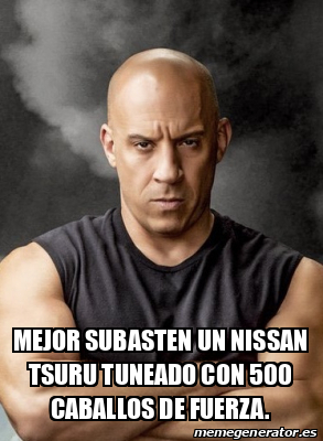 Meme Personalizado - Mejor subasten un nissan tsuru tuneado con 500 ...