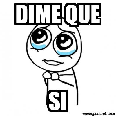 Meme Por favor - dime que si - 31843193