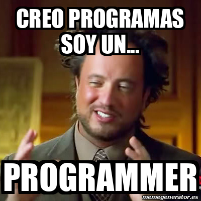 Meme Ancient Aliens - creo programas soy un... programmer - 31843221