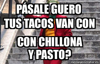 Meme Personalizado - Pásale guero tus tacos van con Con chillona y ...