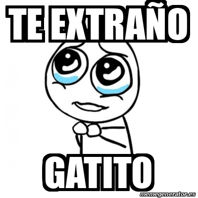 Meme Por favor - te extraño gatito - 31843348