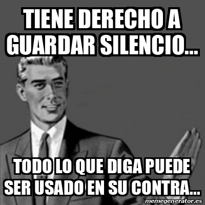 Meme Correction Guy - tiene derecho a guardar silencio... todo lo que ...