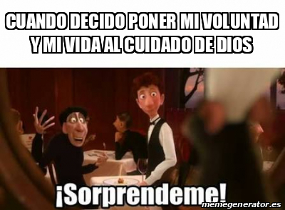 Meme Personalizado - Cuando decido poner mi voluntad y mi vida al ...