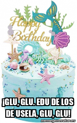 Meme Personalizado - ¡Glu, glu. edu de los de Usela, glu, glu! - 31844229