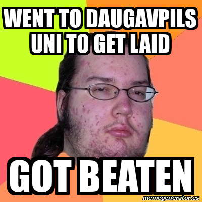 Meme Friki - Went to Daugavpils uni to get laid Got beaten - 31844269