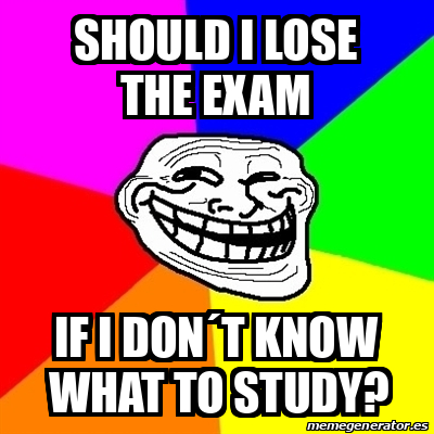 Meme Troll - Should i lose the exam if i don´t know what to study ...