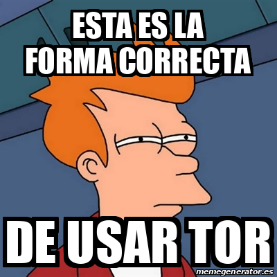 Meme Futurama Fry - ESTA ES LA FORMA CORRECTA DE USAR TOR - 31844845