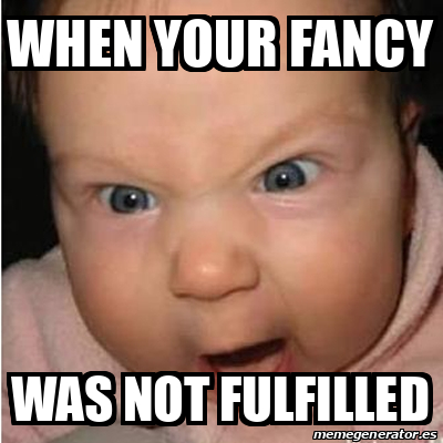 Meme Bebe furioso - When your fancy Was not fulfilled - 31844897
