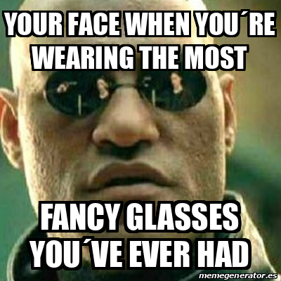 Meme What If I Told You - your face when you´re wearing the most fancy ...