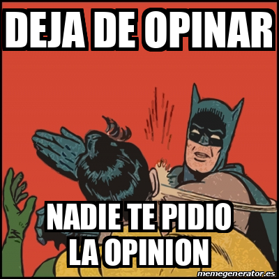 Meme Batman slaps Robin - Deja de opinar nadie te pidio la opinion ...