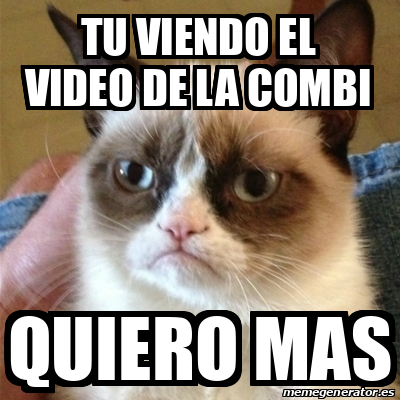 Meme Grumpy Cat - TU VIENDO EL VIDEO DE LA COMBI QUIERO MAS - 31845246