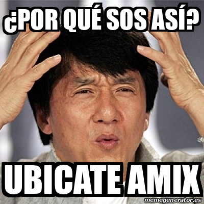 Meme Jackie Chan - ¿Por qué sos así? Ubicate amix - 31845434
