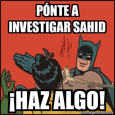 Meme Batman slaps Robin - PÓNTE a investigar sahid ¡haz algo! - 31845543