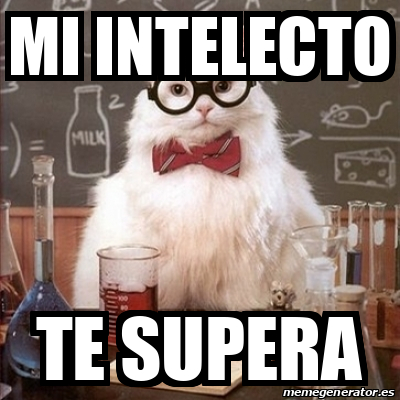 Meme Chemistry Cat - mi intelecto te supera - 31845827