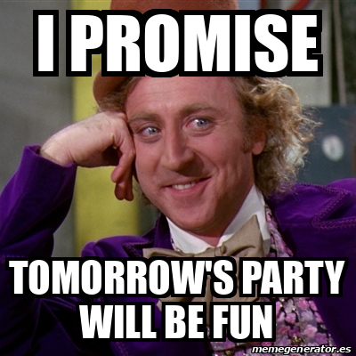 Meme Willy Wonka - I promise tomorrow's party will be fun - 31846089