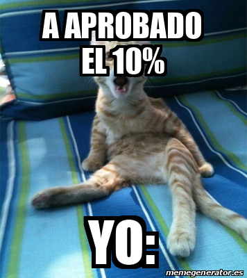 Meme Personalizado - a aprobado el 10% yo: - 31846256