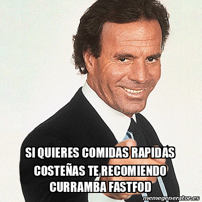 Meme Julio Iglesias - Si quieres comidas rapidas costeñas te recomiendo ...
