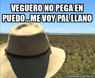 Meme Personalizado - Veguero no pega en puedo...me voy pal llano - 31846428