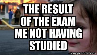 Meme Personalizado - The result of the exam me not having studied ...
