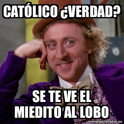 Meme Willy Wonka - católico ¿verdad? se te ve el miedito al lobo - 31846876