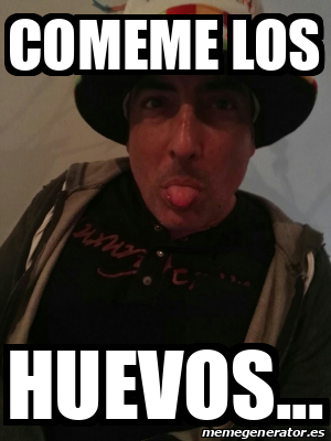 Meme Personalizado - Comeme los Huevos... - 31846959