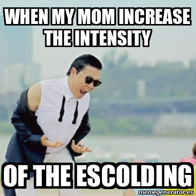 Meme Gangnam Style - when my mom increase the intensity of the ...