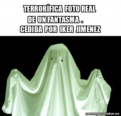 Meme Personalizado - TERRORÍFICA FOTO REAL DE UN FANTASMA . CEDIDA POR ...