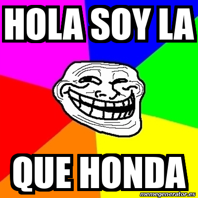 Meme Troll - Hola soy la Que honda - 31847364