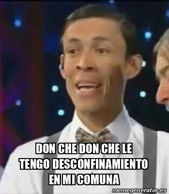 Meme Personalizado - Don che don CHE le tengo desconfinamiento en mi ...