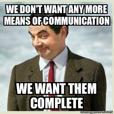 Meme Mr Bean - WE DON'T WANT ANY MORE MEANS OF COMMUNICATION WE WANT ...