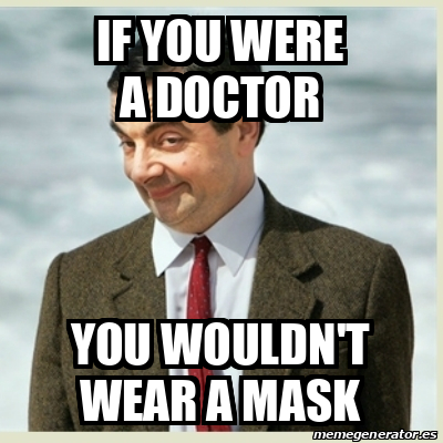 Meme Mr Bean - if you were a doctor you wouldn't wear a mask - 31847952