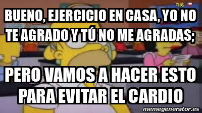 Meme Personalizado - bueno, ejercicio en casa, YO NO TE AGRADO y TÚ NO ...