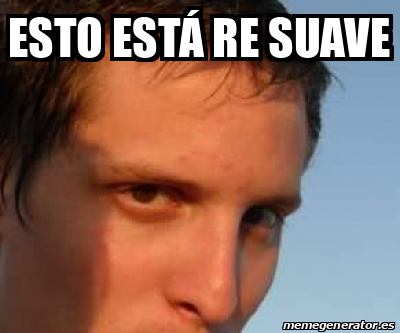 Meme Personalizado - Esto está re suave - 31848347