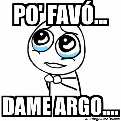 Meme Por favor - Po' favó... Dame argo.... - 31848497