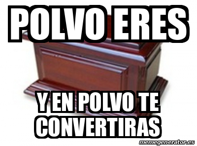 Meme Personalizado - Polvo eres Y en polvo te convertiras - 31849047